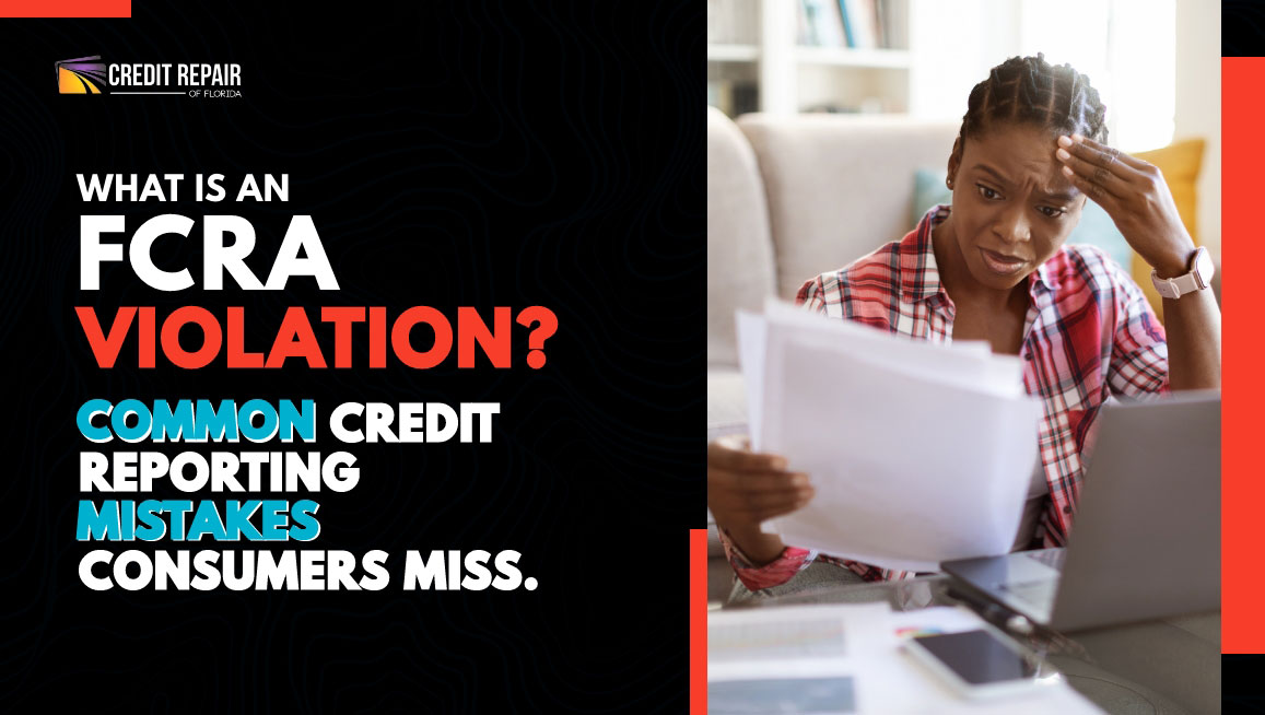 FCRA Violation: Reporting Mistakes Consumers Miss Often - Credit Repair of Florida